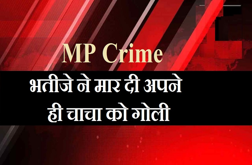 MP Crime News- भतीजे ने घर में रखी बंदूक से अपने चाचा काे गोली मारी | nephew shot uncle with a ...